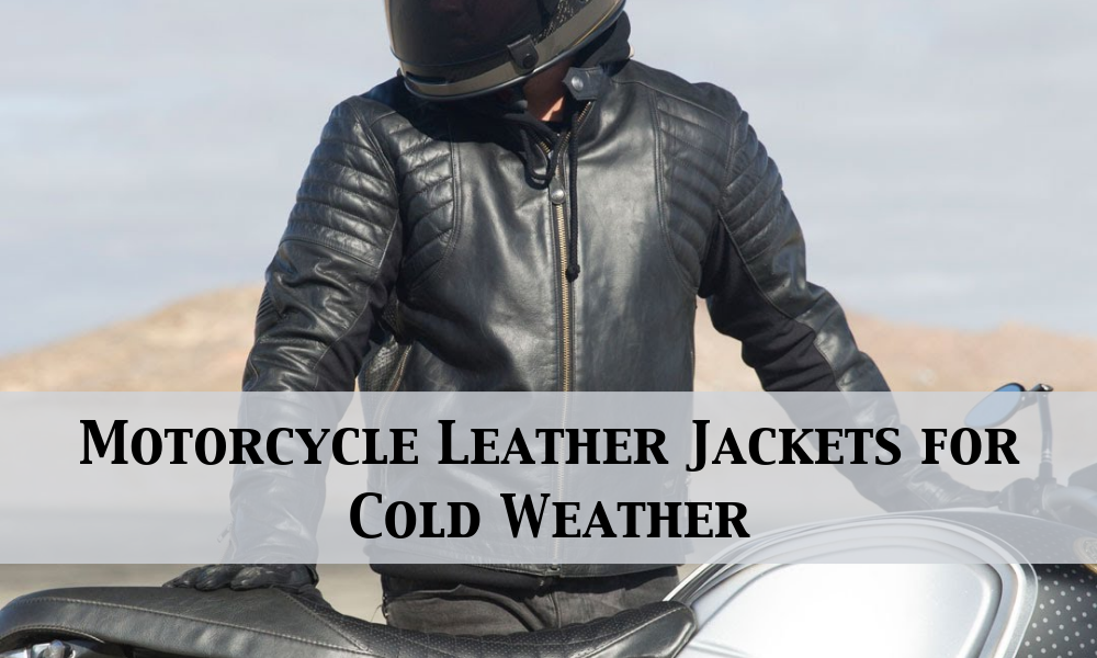 Top Motorcycle Leather Jackets for Cold Weather